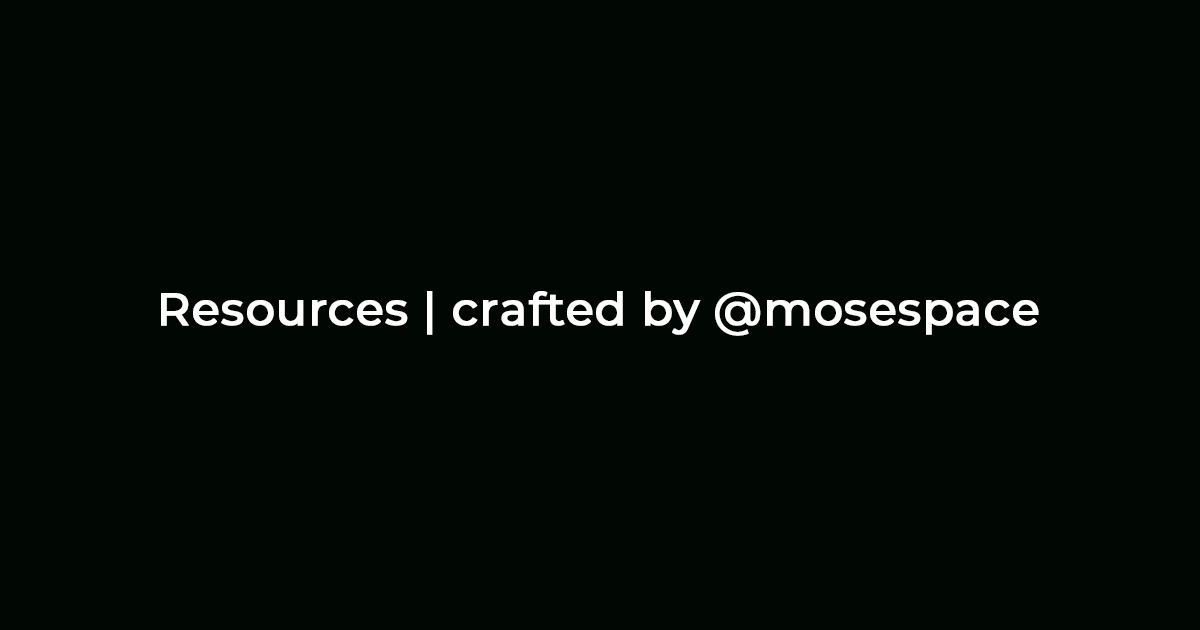 Resources | crafted by @mosespace